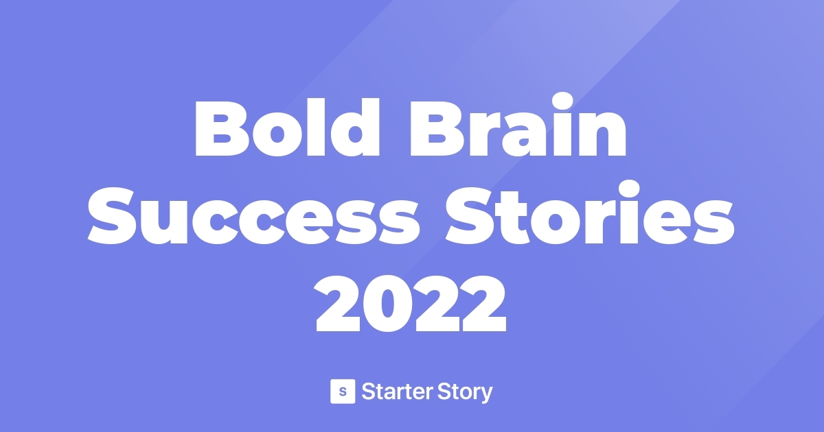 Bold Brain Success Stories 2022 - Starter Story