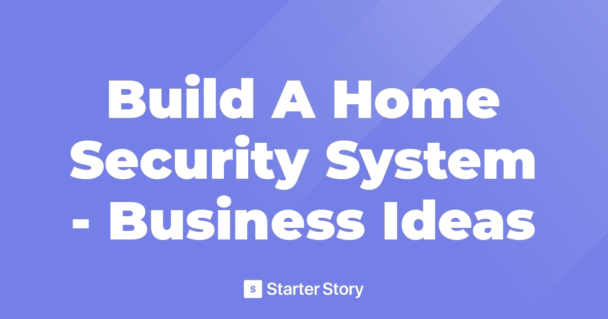 Build A Home Security System - Business Ideas