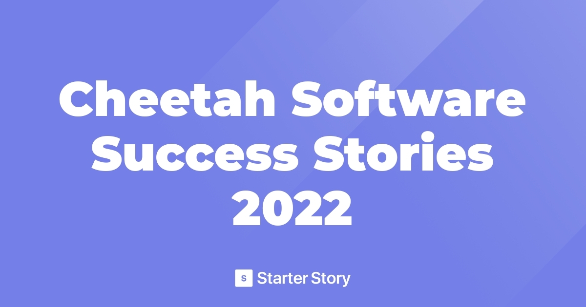 Cheetah Software Success Stories 2022 - Starter Story