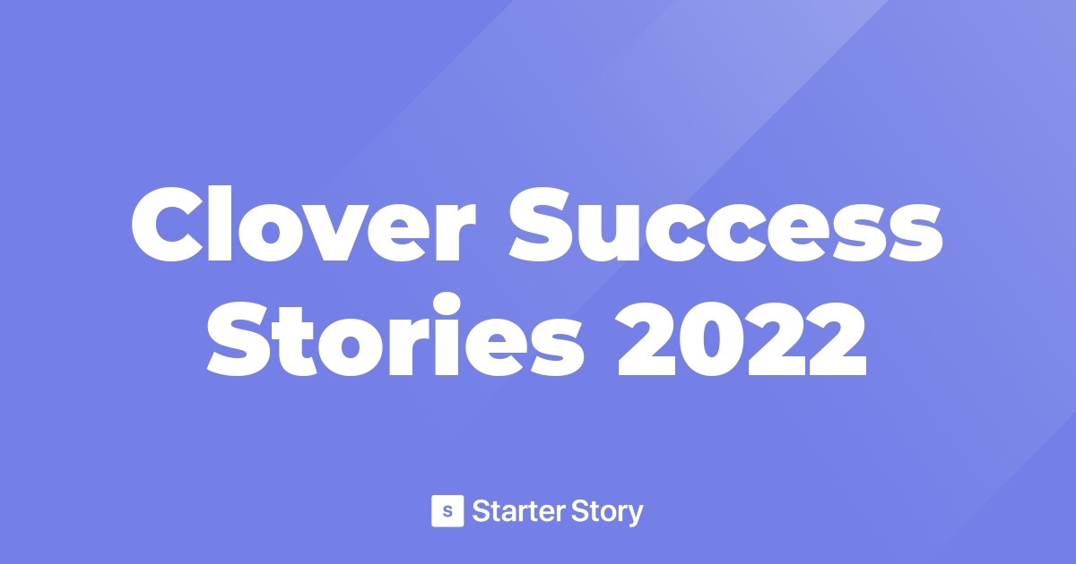Clover Success Stories 2022 - Starter Story