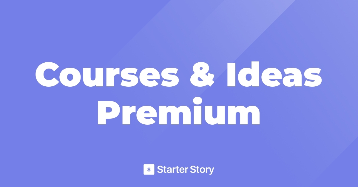 Courses & Ideas - Starter Story Premium