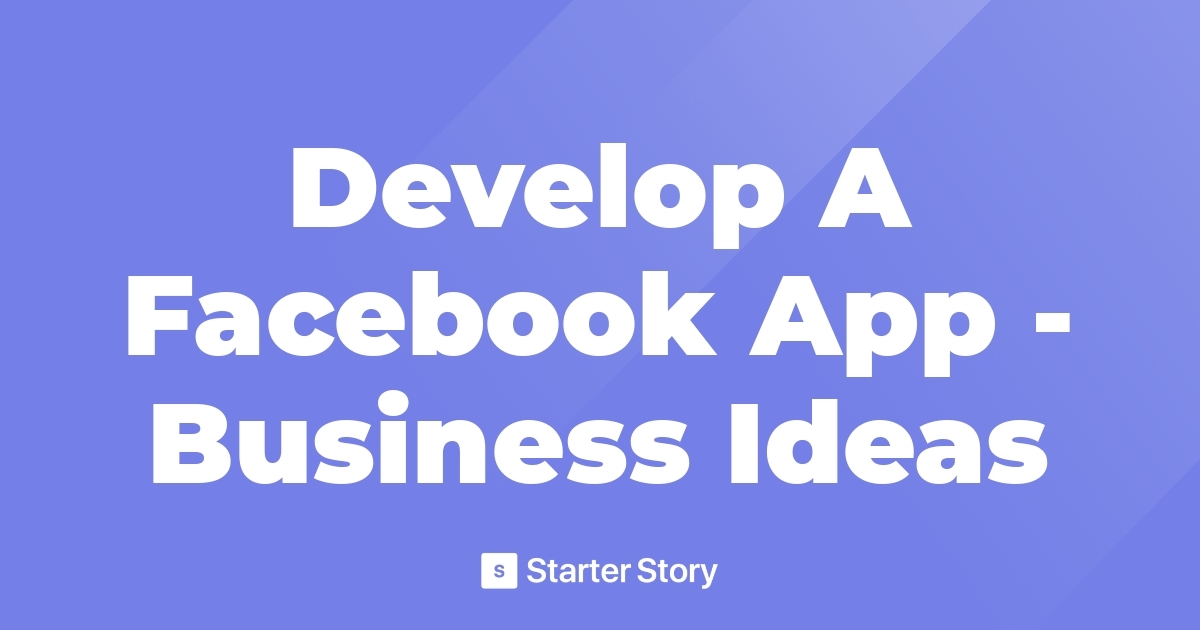 Develop A Facebook App - Business Ideas