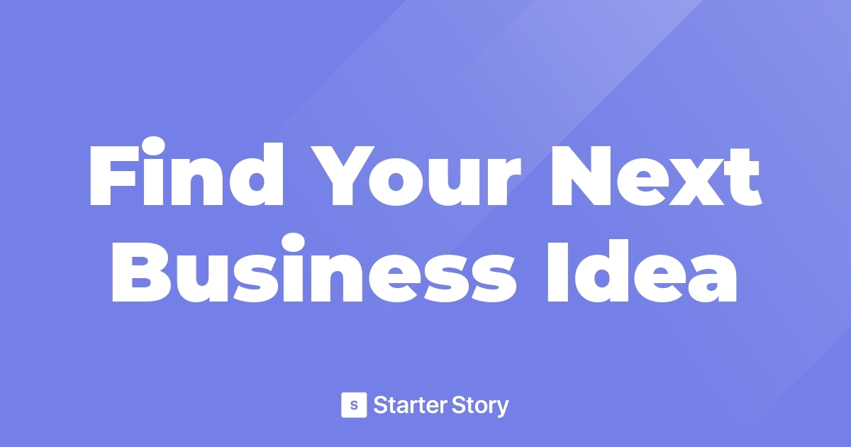 Find Your Next Business Idea - Starter Story