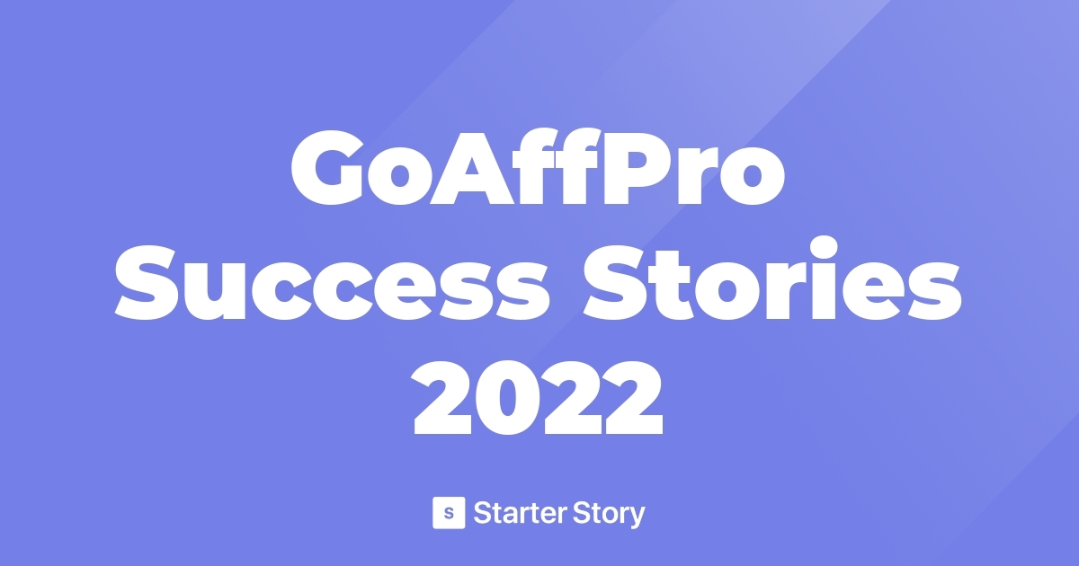 GoAffPro Success Stories 2022 - Starter Story