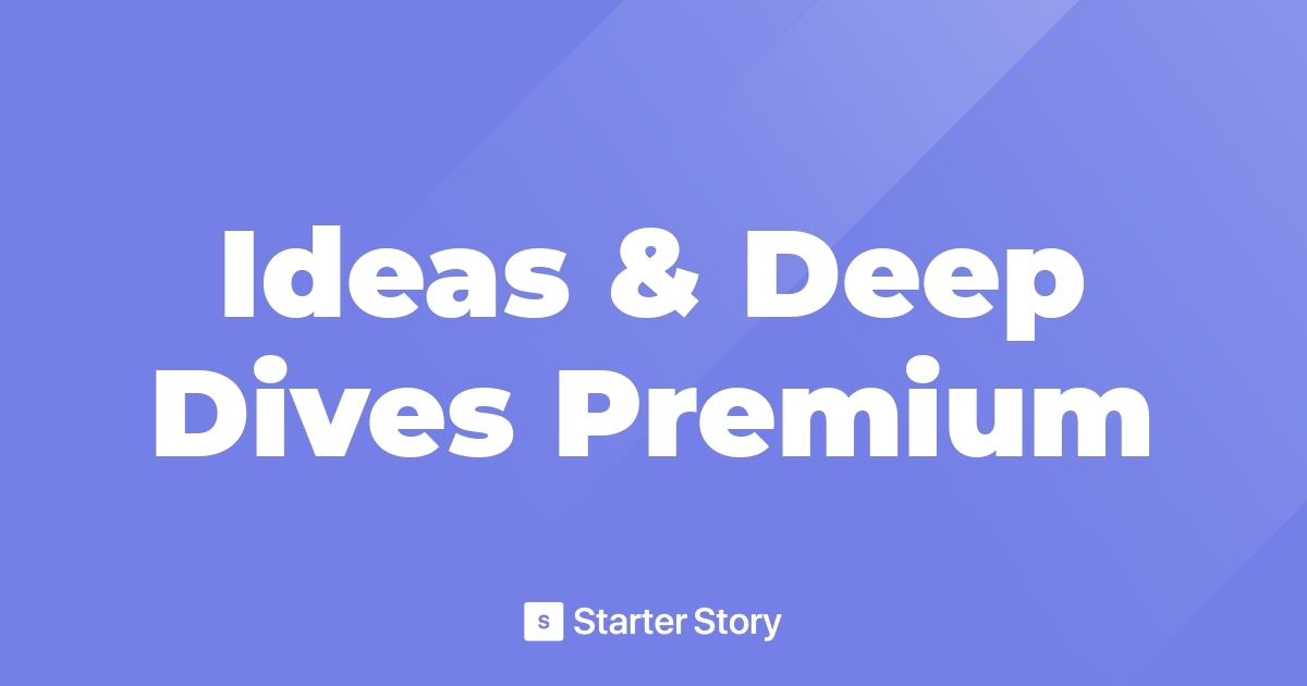 Ideas & Deep Dives - Starter Story Premium