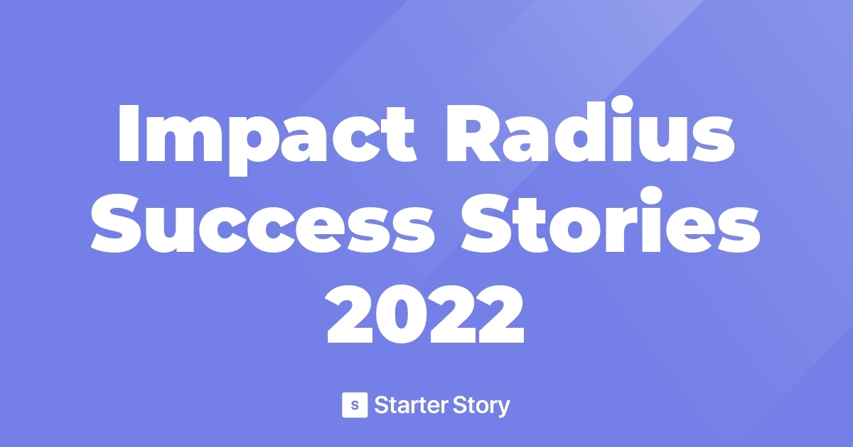 Impact Radius Success Stories 2022 - Starter Story
