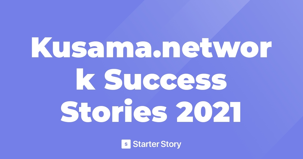 Kusama.network Success Stories 2021 - Starter Story