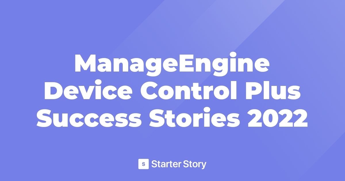 ManageEngine Device Control Plus Success Stories 2022 - Starter Story