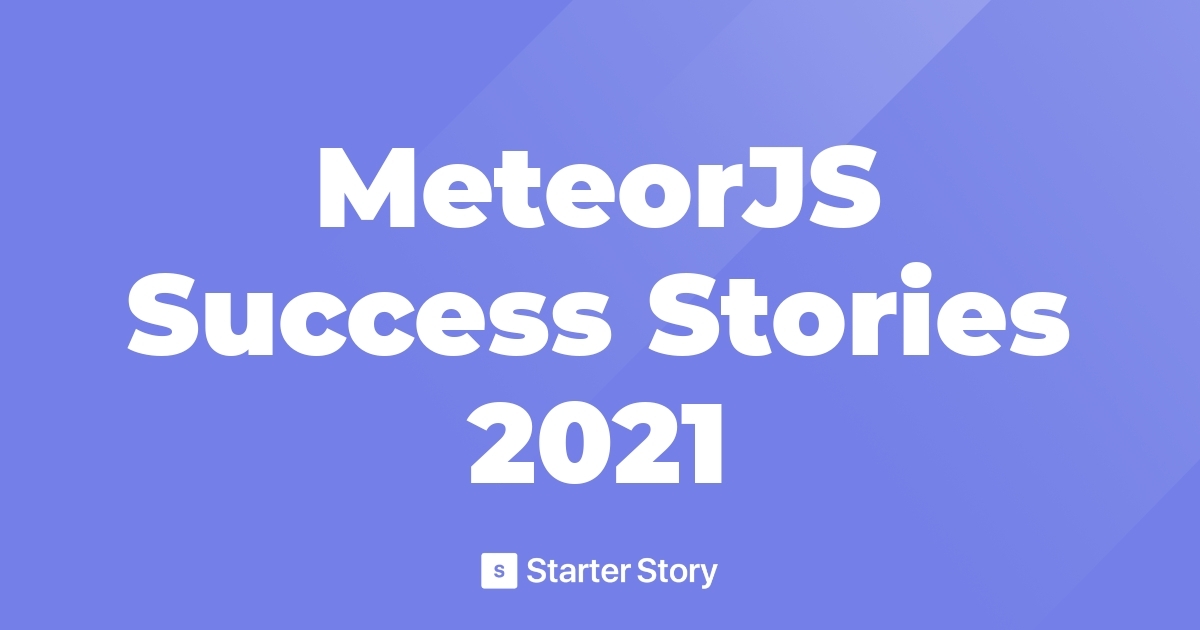 Meteorjs Success Stories 2021 Starter Story