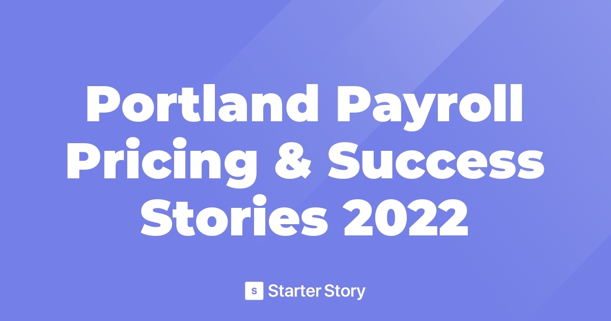 Portland Payroll Pricing & Success Stories 2022 - Starter Story