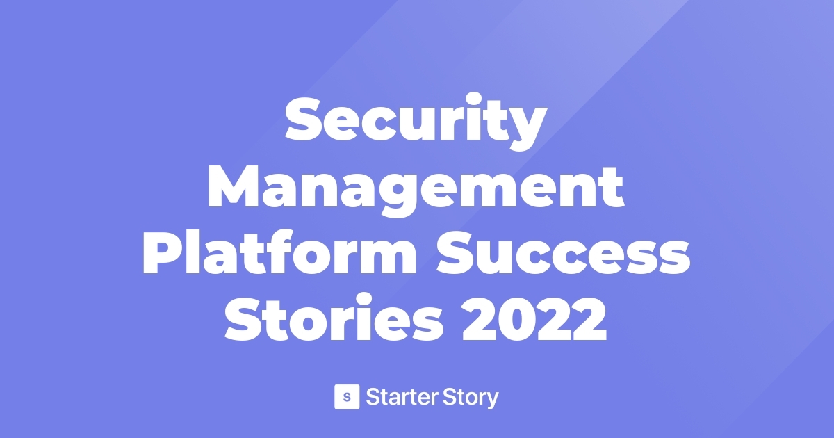 Security Management Platform Success Stories 2022 - Starter Story
