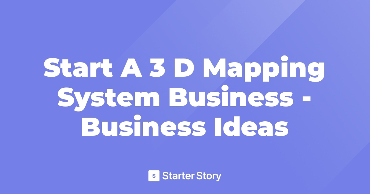 Start A 3 D Mapping System Business - Business Ideas
