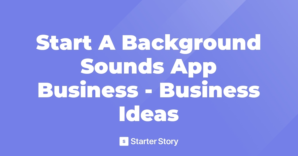 Start A Background Sounds App Business - Business Ideas