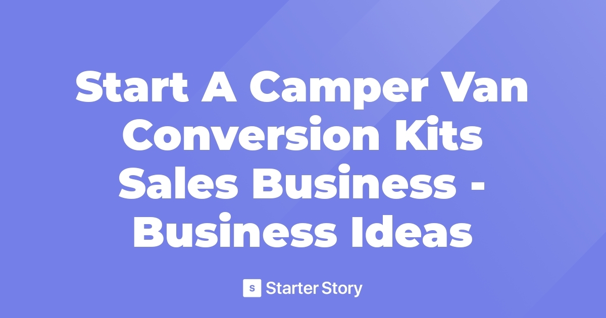 Start A Camper Van Conversion Kits Sales Business - Business Ideas