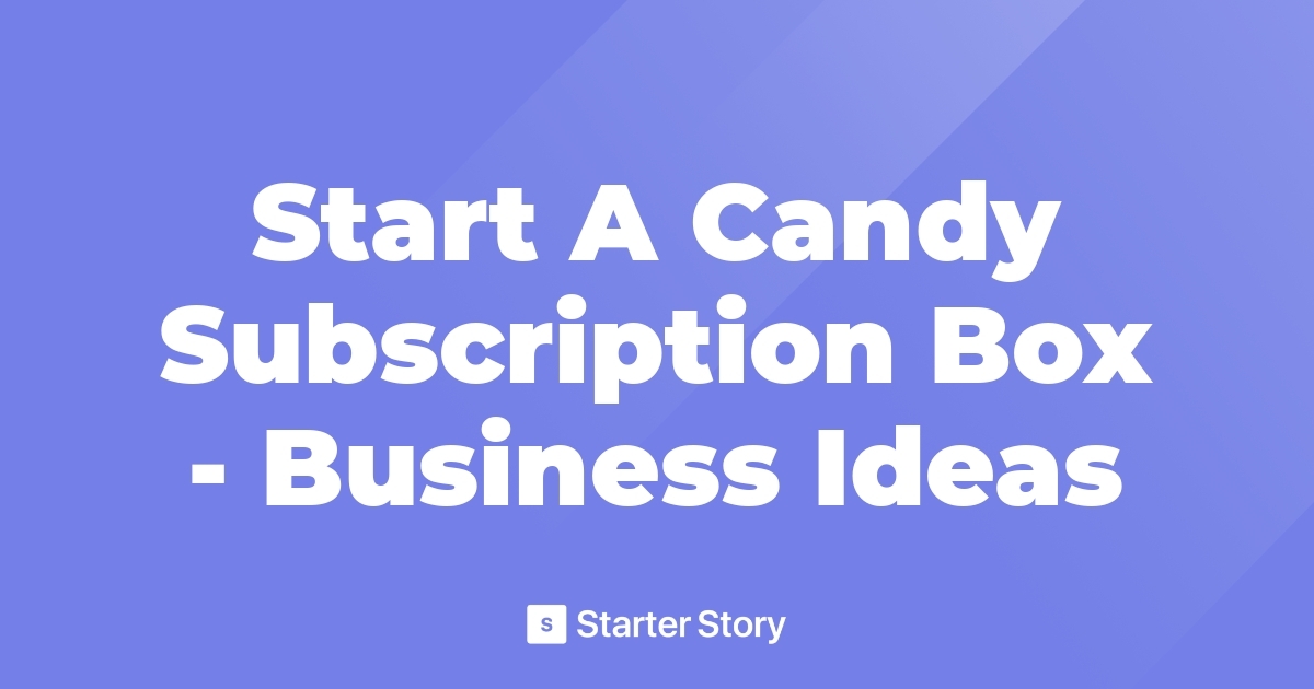 Start A Candy Subscription Box - Business Ideas