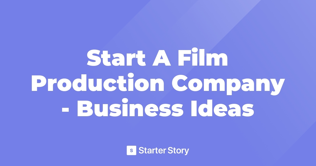 Start A Film Production Company - Business Ideas