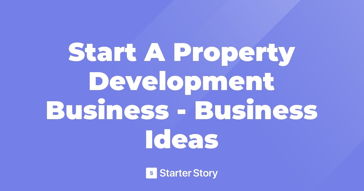 Start A Property Development Business - Business Ideas