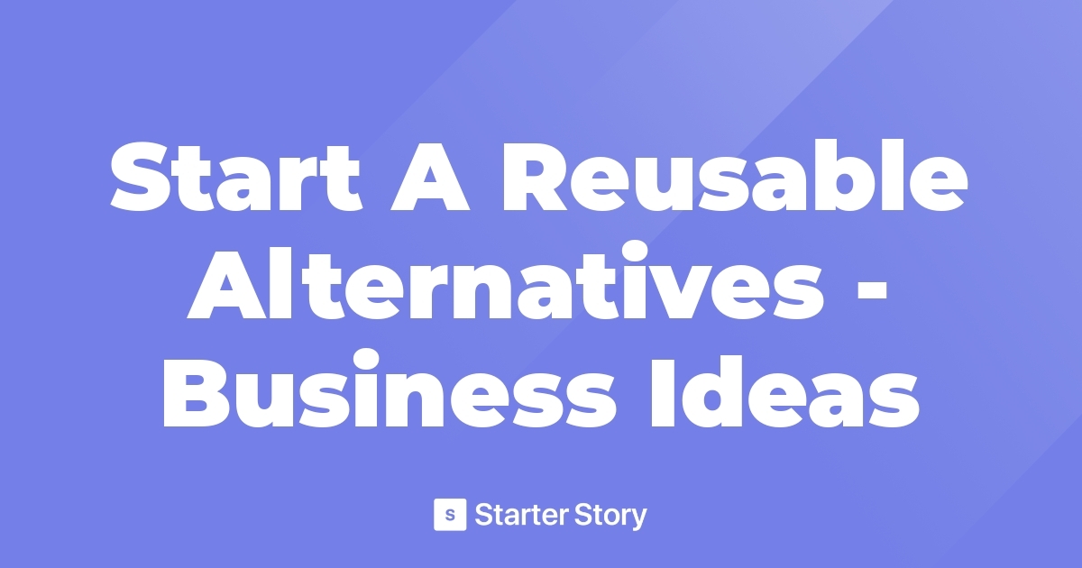 Start A Reusable Alternatives - Business Ideas
