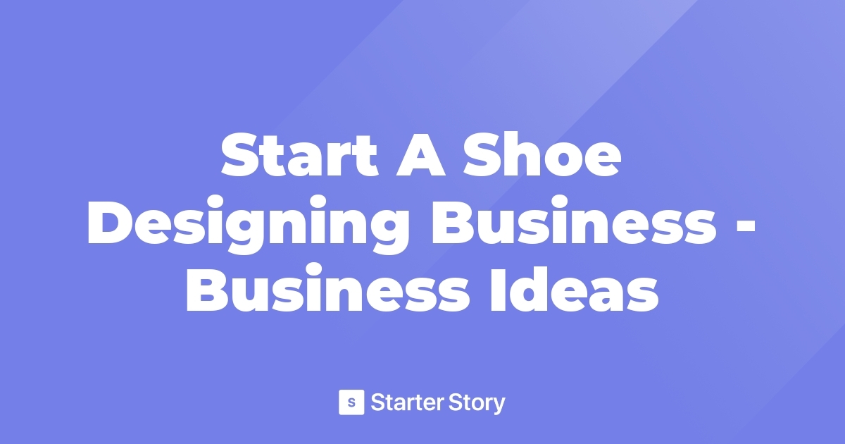 Start A Shoe Designing Business - Business Ideas