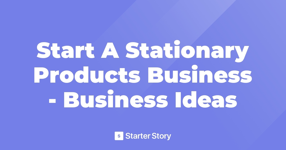 Start A Stationary Products Business - Business Ideas