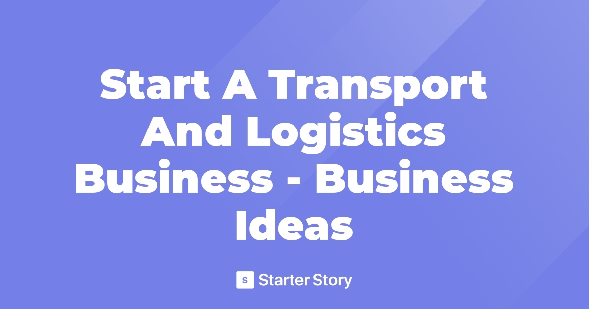 Start A Transport And Logistics Business - Business Ideas