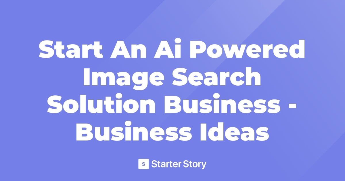 Start An Ai Powered Image Search Solution Business - Business Ideas
