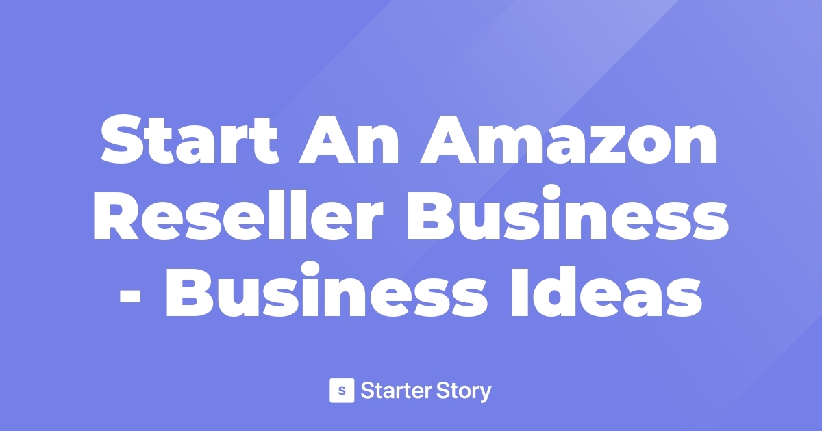 Start An Amazon Reseller Business - Business Ideas