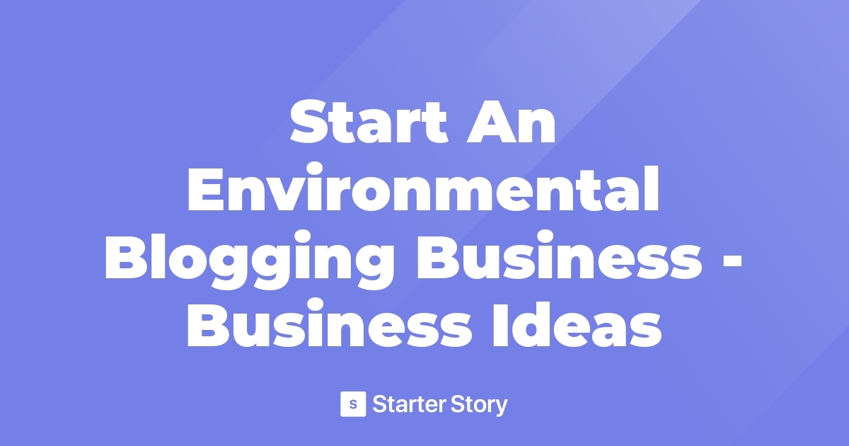 Start An Environmental Blogging Business - Business Ideas