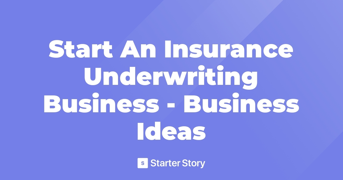 Start An Insurance Underwriting Business - Business Ideas