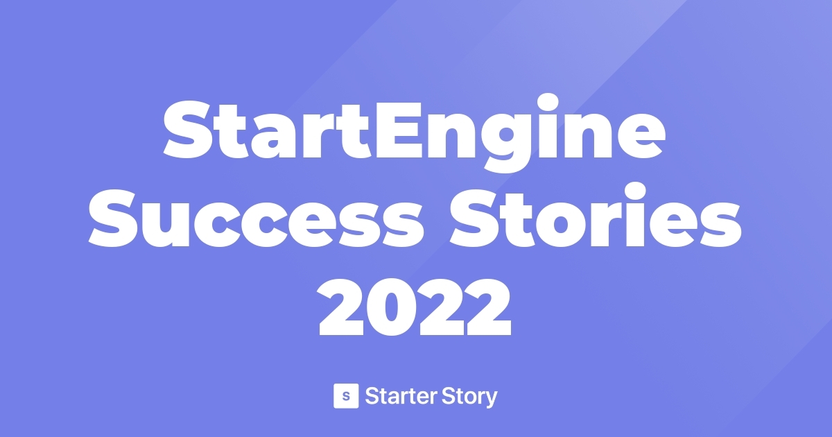 StartEngine Success Stories 2022 - Starter Story