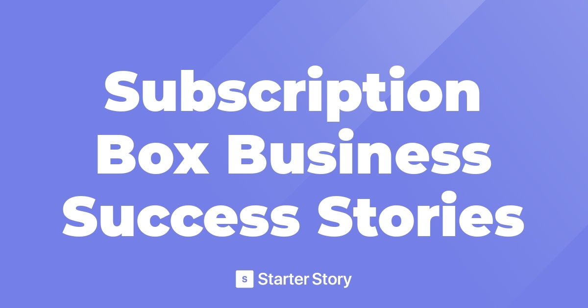 Subscription Box Business Success Stories