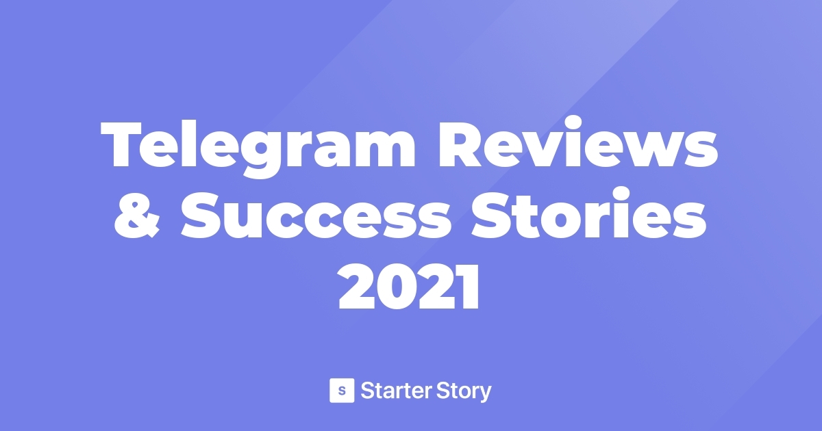 Telegram Reviews & Success Stories 2021 - Starter Story
