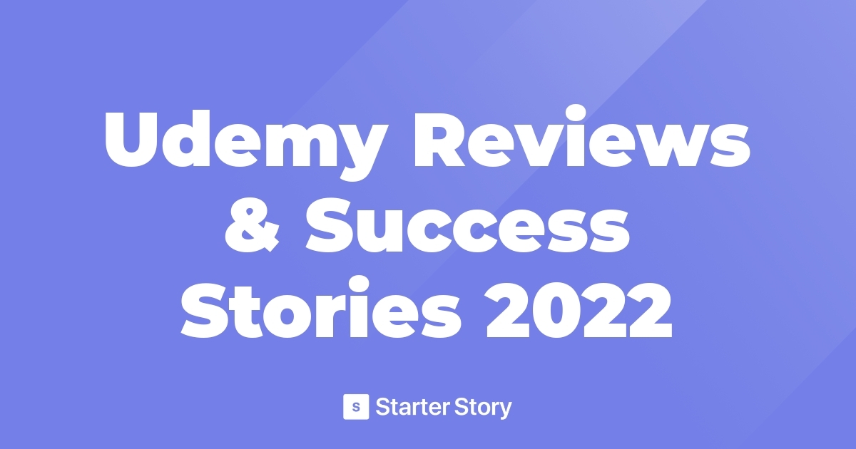 Udemy Reviews & Success Stories 2022 - Starter Story
