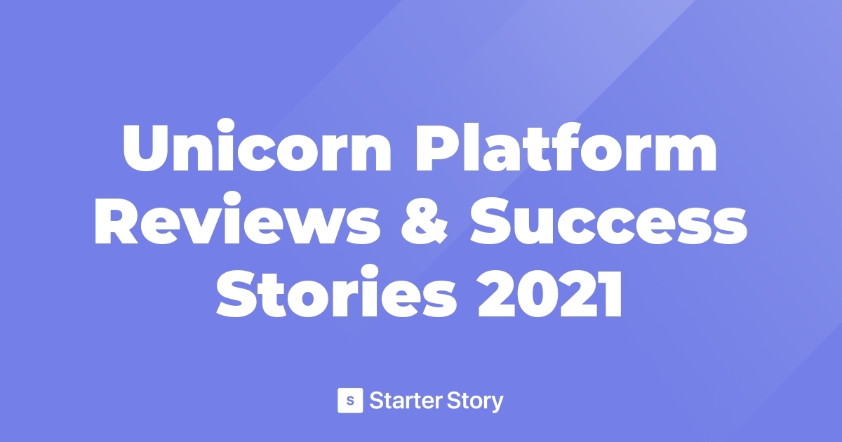 Unicorn Platform Reviews & Success Stories 2021 - Starter Story