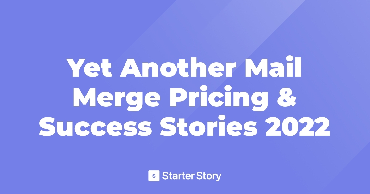 Yet Another Mail Merge Pricing & Success Stories 2022 - Starter Story