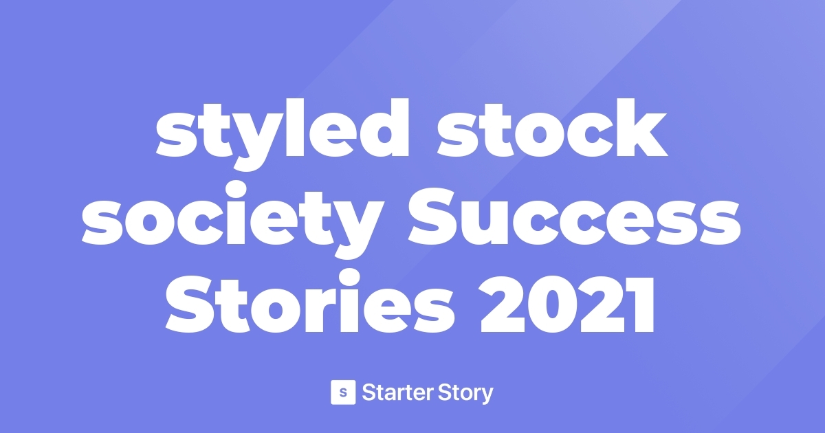 styled stock society Success Stories 2021 - Starter Story